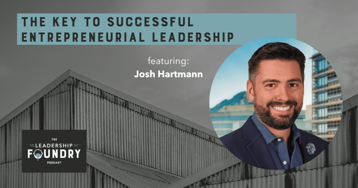 The Key to Successful Entrepreneurial Leadership with Josh Hartmann ...